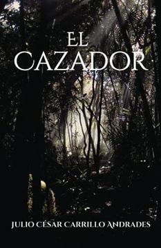 Libro El Cazador De Julio César Carrillo Andrades - Buscalibre Chile