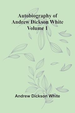 Libro Autobiography of Andrew Dickson White Volume 1 (en Inglés) De ...