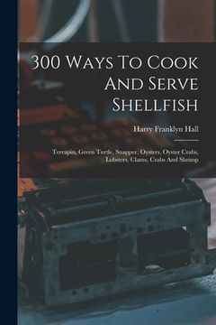 Libro 300 Ways To Cook And Serve Shellfish: Terrapin, Green Turtle ...