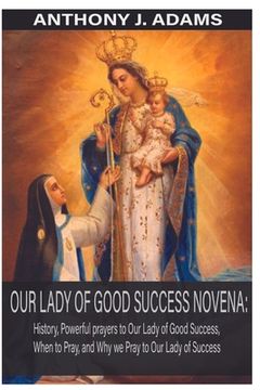 Libro Our Lady of Good Success Novena: History, Powerful Prayers to Our ...