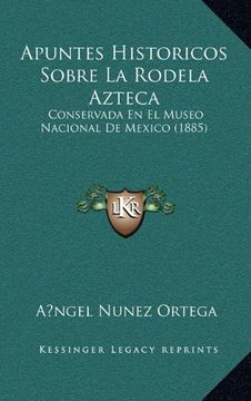 Libro Apuntes Historicos Sobre la Rodela Azteca: Conservada en el Museo ...