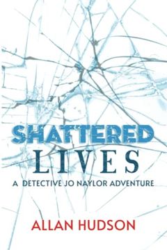 Libro Shattered Lives: A jo Naylor Adventure De Hudson, Allan - Buscalibre