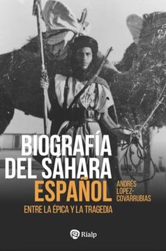 Libro Biografía del Sáhara Español: Entre la Épica y la Tragedia De Andrés López-Covarrubias ...