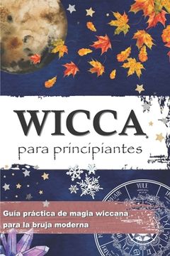 Libro Wicca Para Principiantes: Guía práctica de magia wiccana e de ...