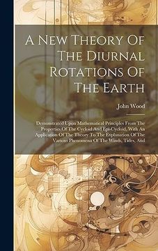 Libro A new Theory of the Diurnal Rotations of the Earth: Demonstrated ...