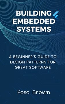 Libro Building Embedded Systems: Beginners Guide to Design Patterns for Great Software (en ...