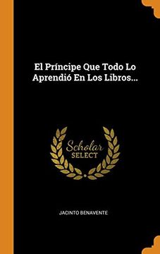 Comprar El Príncipe que Todo lo Aprendió en los Libros. De Jacinto Benavente - Buscalibre