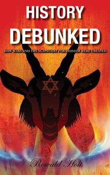 Libro History Debunked: How Wars and the Scapegoat for Zionism Were ...