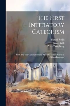 Libro The First Intitiatory Catechism: With the ten Commandments and ...