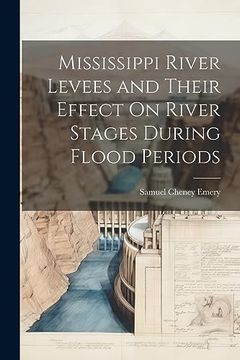 Libro Mississippi River Levees and Their Effect on River Stages During ...