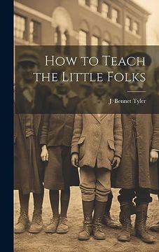 Libro How to Teach the Little Folks (en Inglés) De Tyler J. Bennet ...