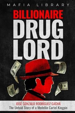 Libro Billionaire Drug Lord - José Gonzalo Rodríguez Gacha: The Untold ...