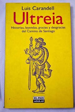 Libro Ultreia: Historias, Leyendas, Gracias Y Desgracias Del Camino De ...