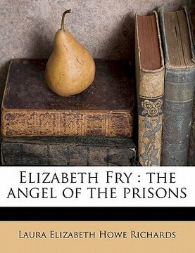 Libro elizabeth fry: the angel of the prisons De richards, laura ...