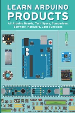 Libro Learn Arduino Products: All Arduino Boards, Tech Specs, Comparison, Software, Hardware ...
