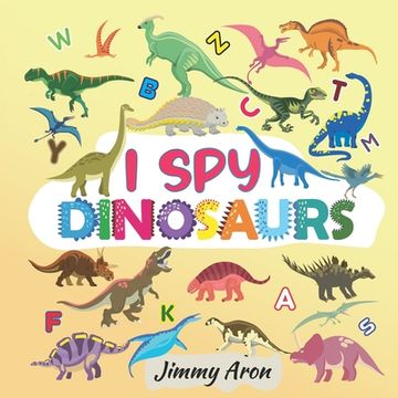Libro I Spy Dinosaurs!: Alphabet Dinosaur From A to Z, A Fun Guessing ...