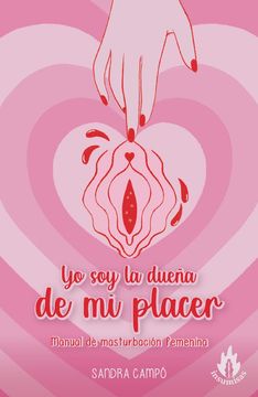 Libro Yo soy la dueña de mi placer. Manual de masturbación femenina De Sandra Campó - Buscalibre