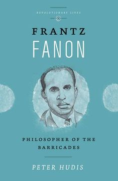Libro Frantz Fanon: Philosopher of the Barricades (Revolutionary Lives ...
