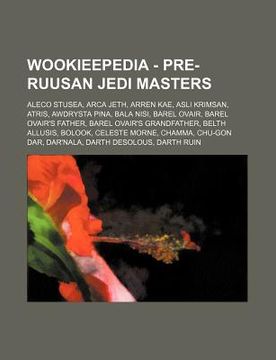 Libro wookieepedia - pre-ruusan jedi masters: aleco stusea, arca jeth ...