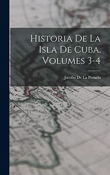 Libro Historia de la Isla de Cuba, Volumes 3-4, Jacobo De La Pezuela ...