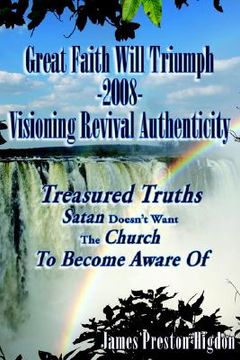Libro great faith will triumph-2008-visioning revival authenticity: treasured truths satan doesn ...