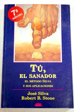 Libro tú, el sanador : el método silva y sus aplicaciones De josé silva ...
