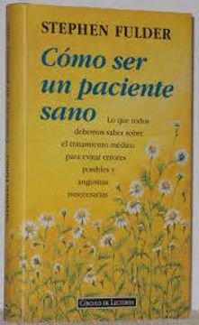 Libro Cómo ser un Paciente Sano: Lo que Todos Debemos Saber Sobre el ...