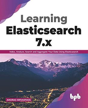 Libro Learning Elasticsearch 7. X: Index, Analyze, Search and Aggregate ...