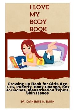 Libro I Love My Body: Growing up Book for Girls Age 9-16, Puberty, Body ...