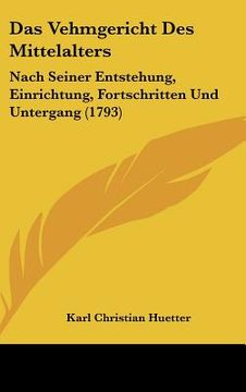 Libro das vehmgericht des mittelalters: nach seiner entstehung ...