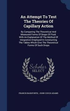 Libro An Attempt To Test The Theories Of Capillary Action: By Comparing ...