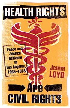 Libro Health Rights are Civil Rights: Peace and Justice Activism in Los Angeles, 1963-1978 De ...