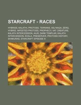Libro starcraft - races: hybrids, kalathi, protoss, terrans, xel'naga ...
