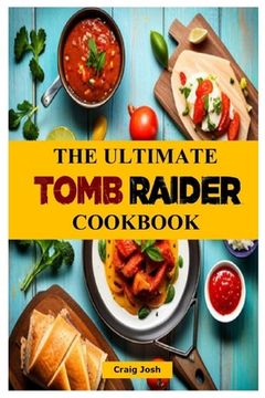 Libro The Ultimate Tomb Raider Cookbook: The Unofficial Recipes ...