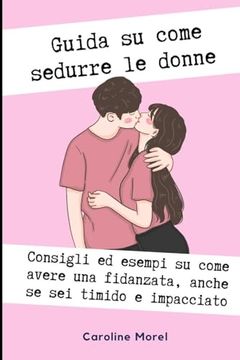 Libro Guida su come sedurre le donne: Consigli ed esempi su come avere ...