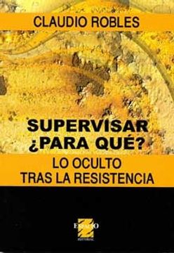 Libro Supervisar ¿Para Que? Lo Oculto Tras La Resistencia De Claudio Robles - Buscalibre