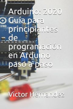 Libro Arduino: 2020 Guía para principiantes de programación en Arduino ...