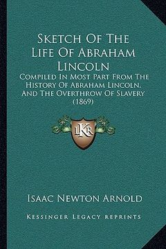 Libro sketch of the life of abraham lincoln: compiled in most part from ...