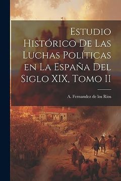 Libro Estudio Histórico de las Luchas Políticas en la España del Siglo Xix, Tomo ii De A ...
