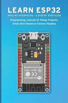 Libro Learn Esp32 Arduino Interfacing - A Step by Step Guide: PROGRAMMING, Internet Of Things ...