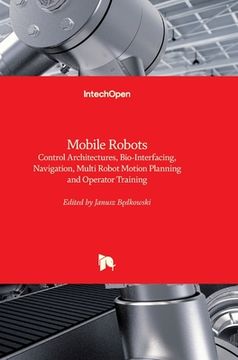 Libro Mobile Robots: Control Architectures, Bio-Interfacing, Navigation, Multi Robot Motion ...