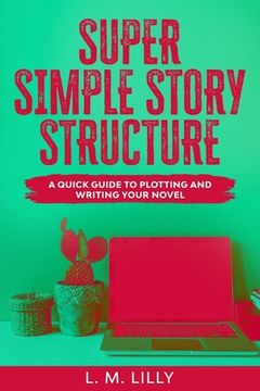 Libro Super Simple Story Structure: A Quick Guide To Plotting And ...