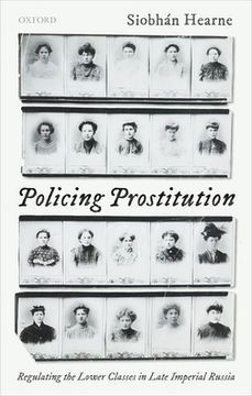 Libro Policing Prostitution: Regulating the Lower Classes in Late ...