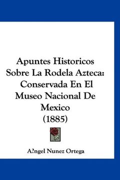 Libro Apuntes Historicos Sobre la Rodela Azteca: Conservada en el Museo ...