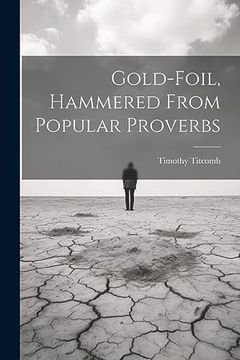 Libro Gold-Foil, Hammered From Popular Proverbs (en Inglés) De Timothy ...