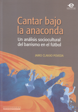Libro Cantar Bajo La Anaconda. Un Analisis Sociocultural Del Barrismo En El Futbol De Clavijo ...