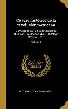 Libro Cuadro Histórico de la Revolución Mexicana: Comenzada en 15 de Septiembre de 1810 por el ...