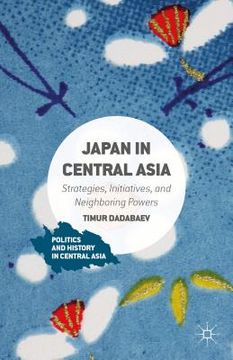 Libro Japan in Central Asia: Strategies, Initiatives, and Neighboring ...