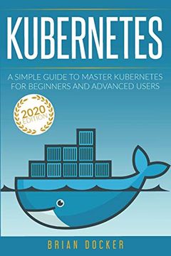 Libro Kubernetes: A Simple Guide to Master Kubernetes for Beginners and ...