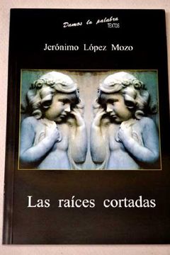 Libro Las Raices Cortadas De Jeronimo Lopez Mozo - Buscalibre